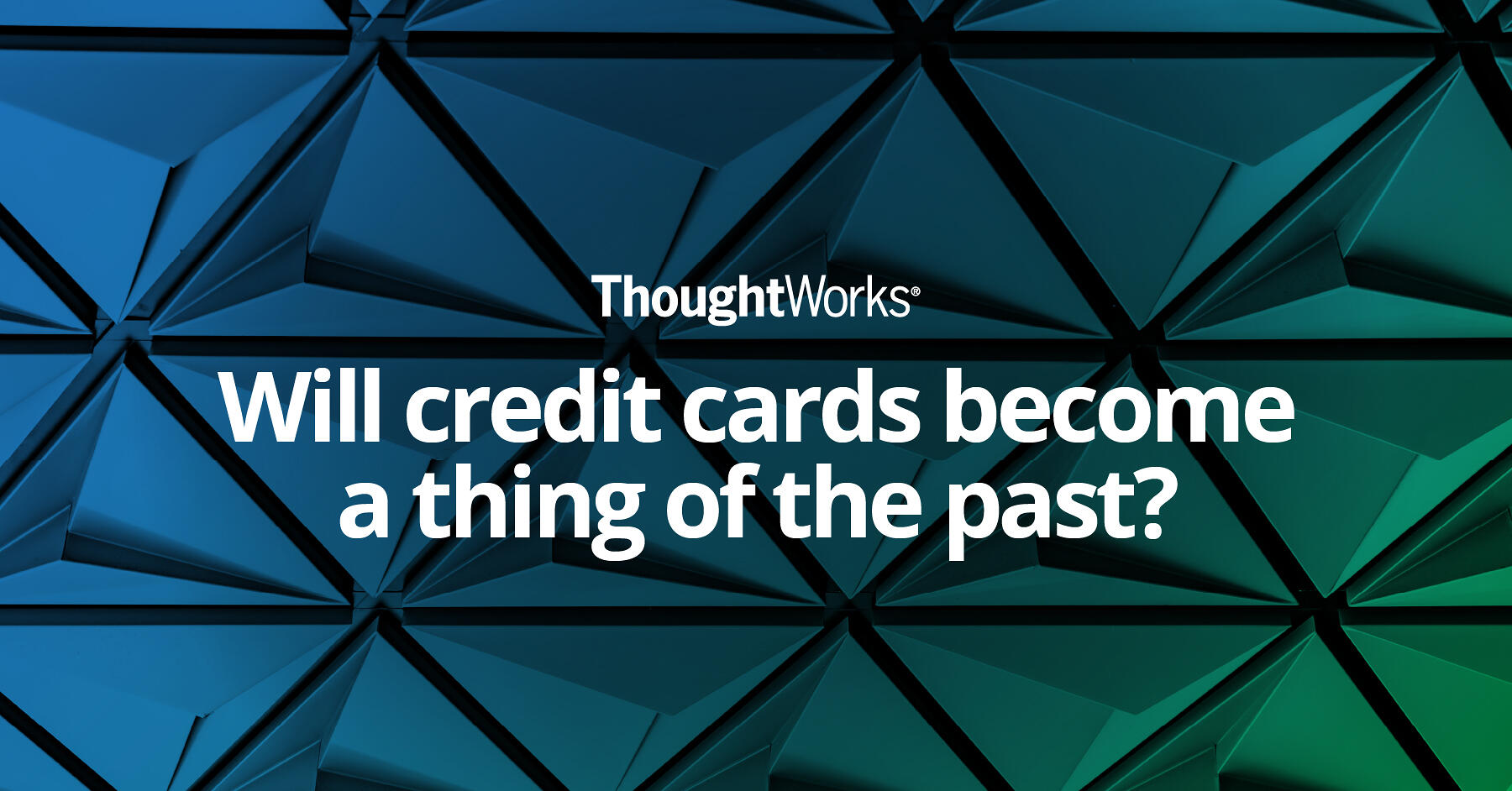 Will Credit Cards Become A Thing Of The Past ThoughtWorks